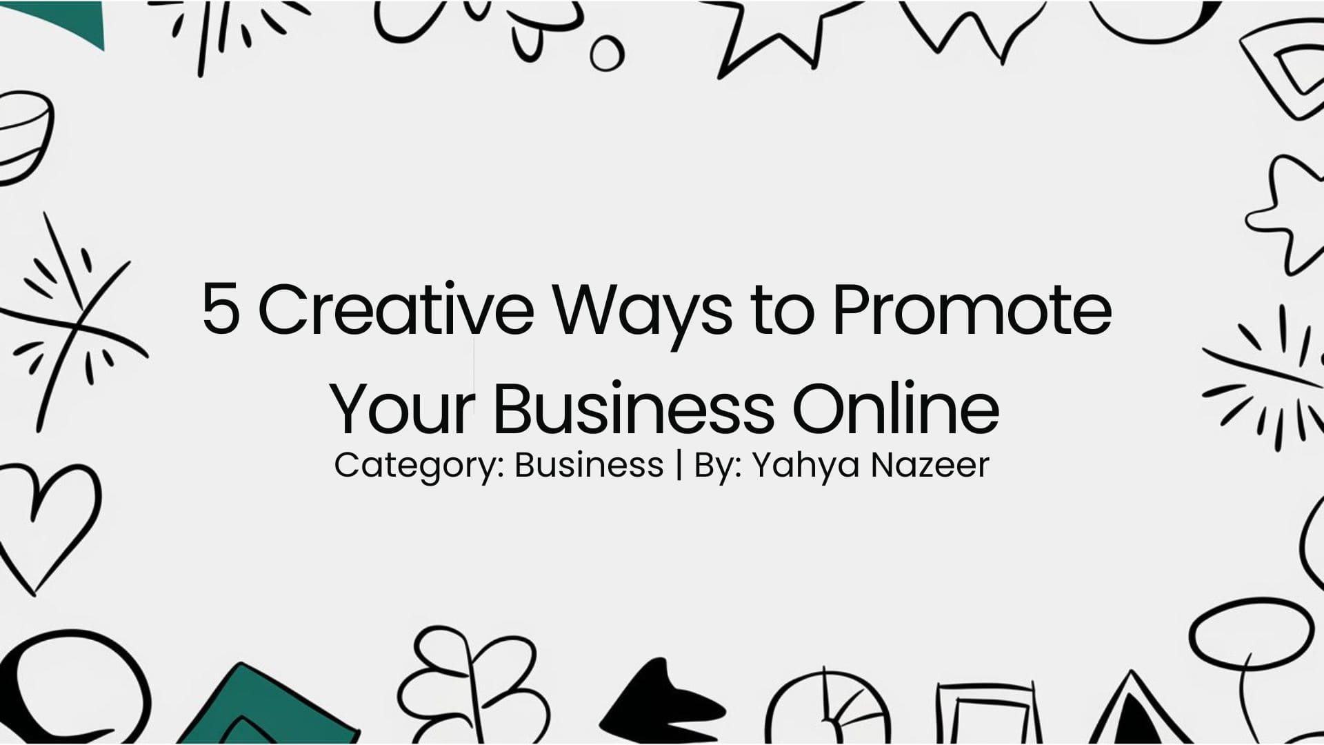 5 Creative Ways to Promote Your Business Online!
