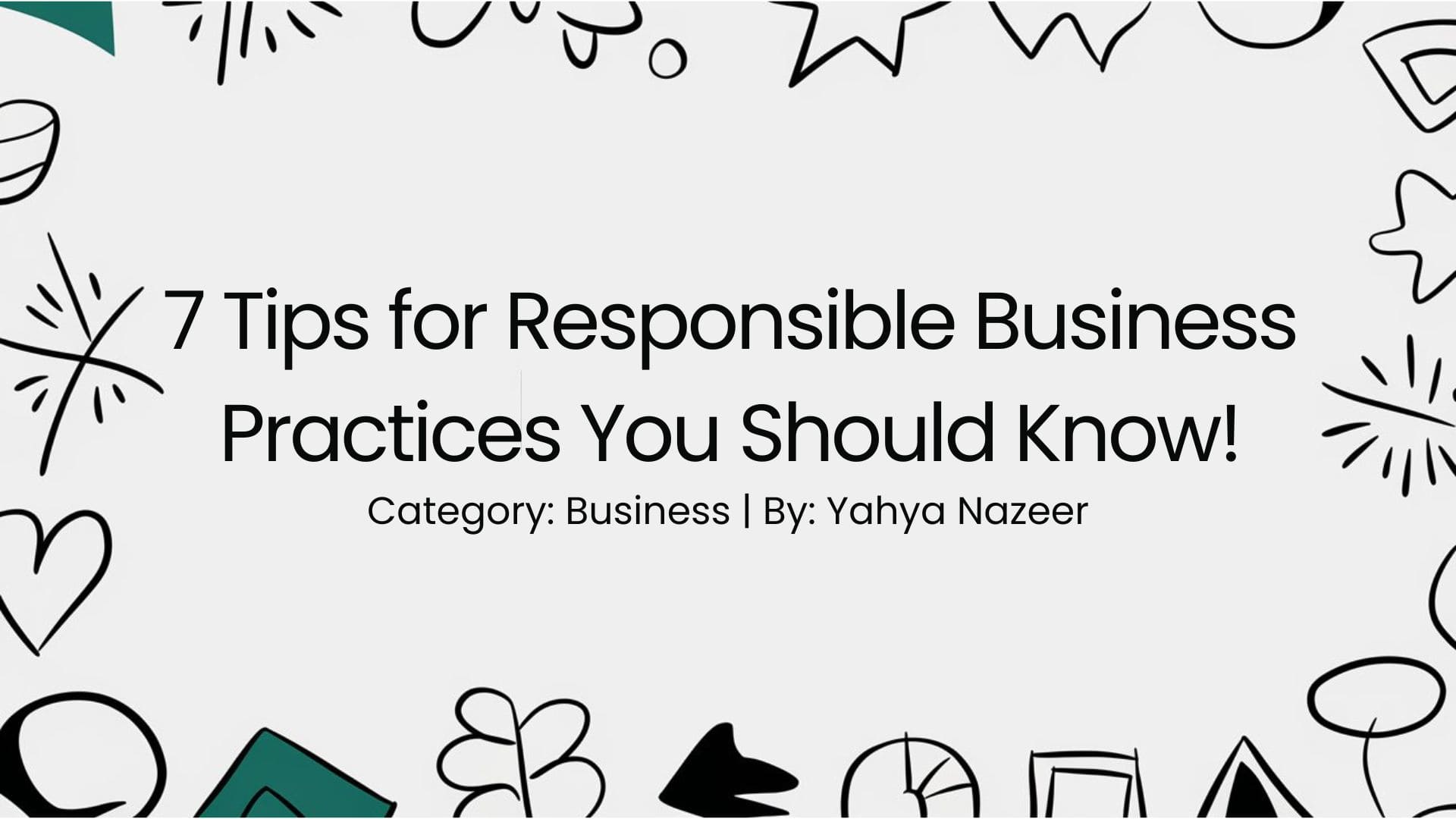 7 Tips for Responsible Business Practices You Should Know!