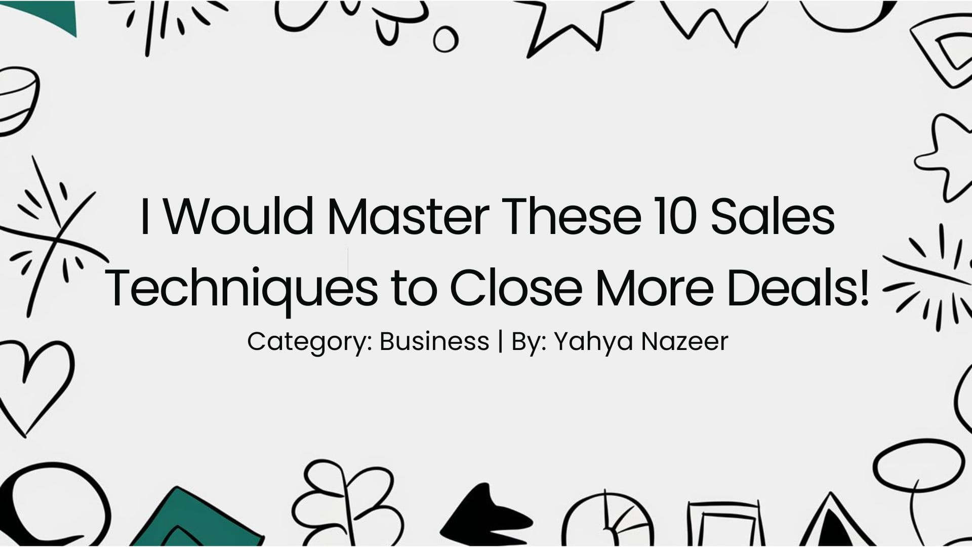 Master These 10 Sales Techniques to Close More Deals!