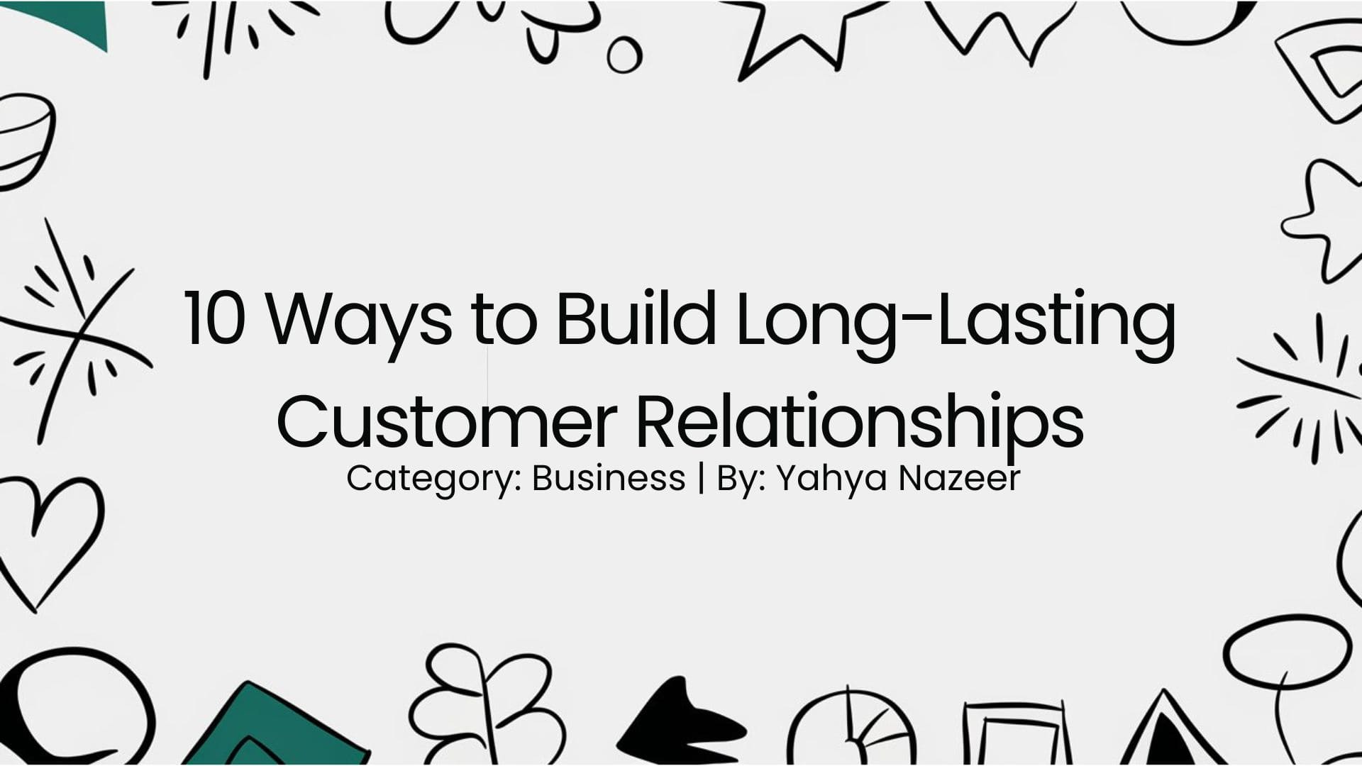 10 Ways to Build Long-Lasting Customer Relationships